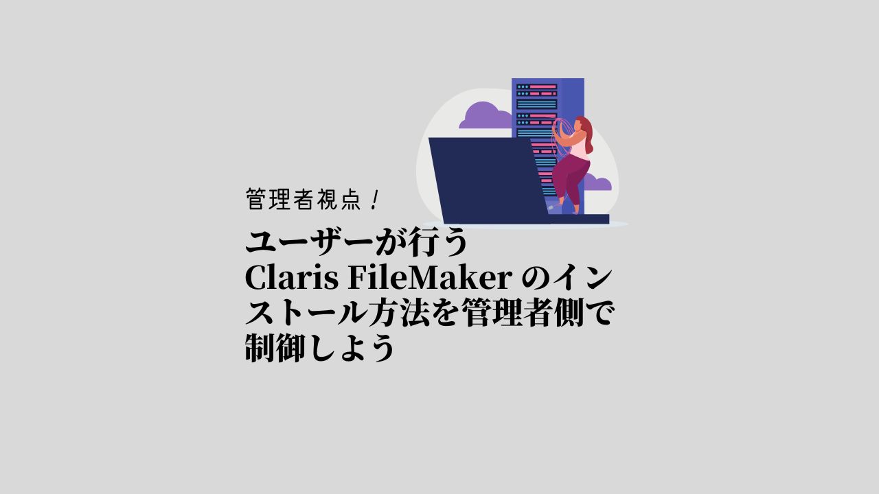 管理者視点！ユーザーが行うClaris FileMaker のインストール方法を管理者側で制御しよう - YWCのFileMaker（ファイルメーカー）情報 | YWCのFileMaker ...